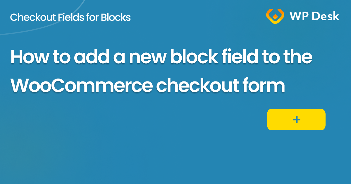 WooCommerce checkout block & new fields (with a free plugin)