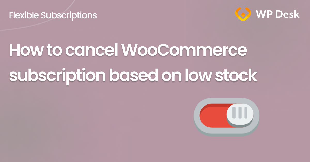 How to cancel WooCommerce subscription based on low stock?